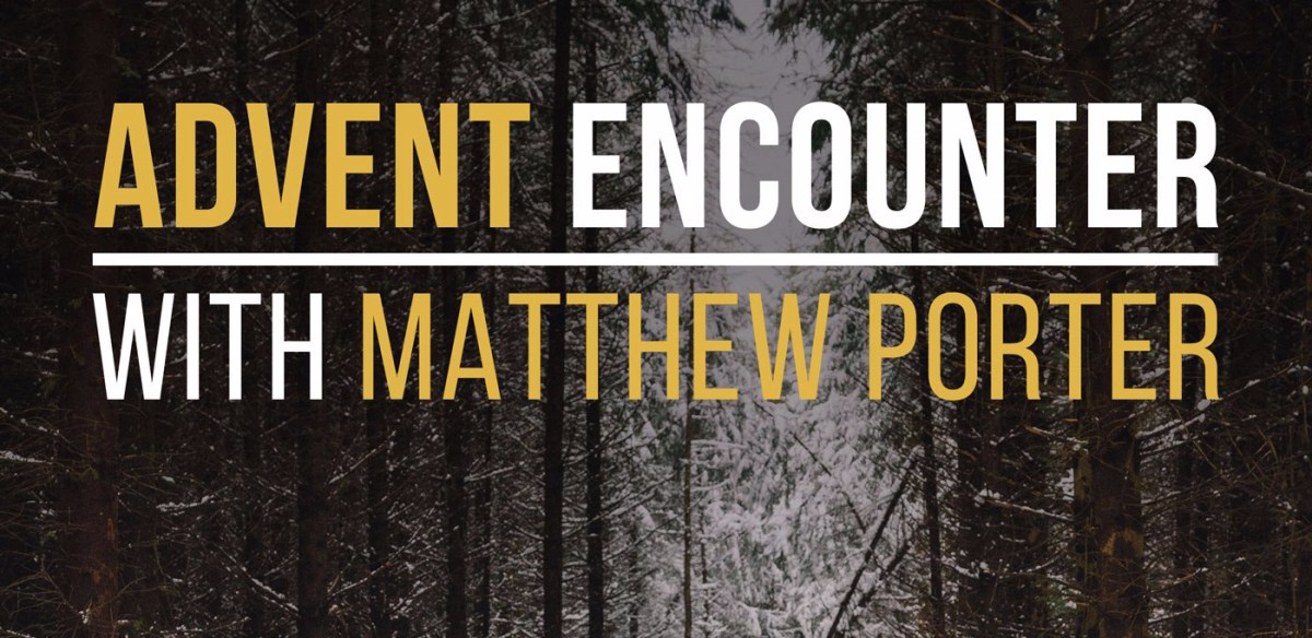 Advent Encounter – Introduction – matthewporter.blog